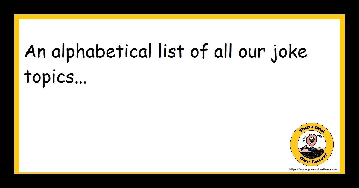 Alphabetical List of Joke Topics - Puns And One Liners